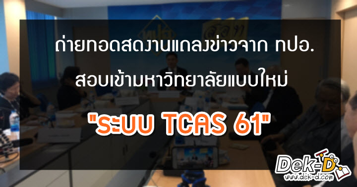 สรุปงานแถลงข่าว! ระบบการสอบเข้ามหา'ลัยปี 61 พร้อมชื่อใหม่ "ระบบ TCAS 61"