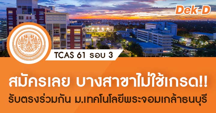 TCAS 61 รอบ 3 : ม.เทคโนโลยีพระจอมเกล้าธนบุรี (รับ 791 ที่นั่ง บางสาขาไม่ใช้เกรด)
